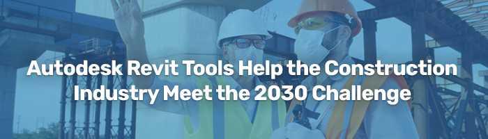 Autodesk Revit Tools Help the Construction Industry Meet the 2030 Challenge